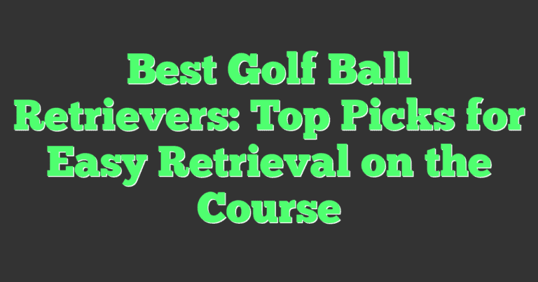 Best Golf Ball Retrievers: Top Picks For Easy Retrieval On The Course