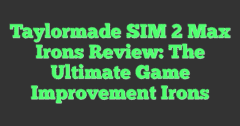 Taylormade SIM 2 Max Irons Review: The Ultimate Game Improvement Irons