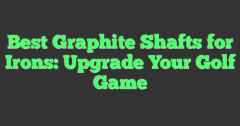 Best Graphite Shafts For Irons: Upgrade Your Golf Game