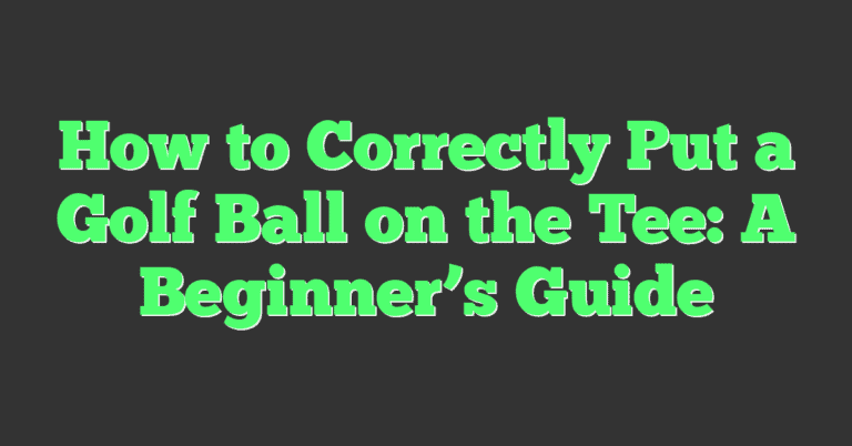 How To Correctly Put A Golf Ball On The Tee: A Beginner's Guide