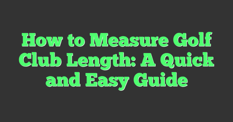 How To Measure Golf Club Length: A Quick And Easy Guide
