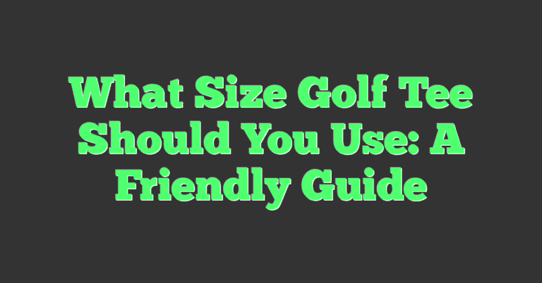 What Size Golf Tee Should You Use: A Friendly Guide