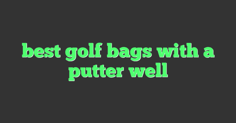 Best Golf Bags With A Putter Well: Top Picks For Every Golfer