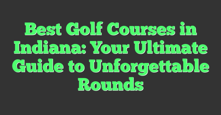 Best Golf Courses In Indiana: Your Ultimate Guide To Unforgettable Rounds