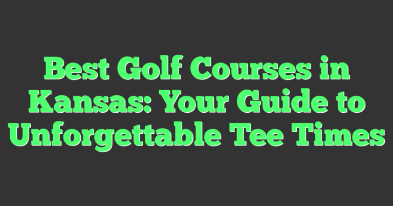 Best Golf Courses In Kansas: Your Guide To Unforgettable Tee Times