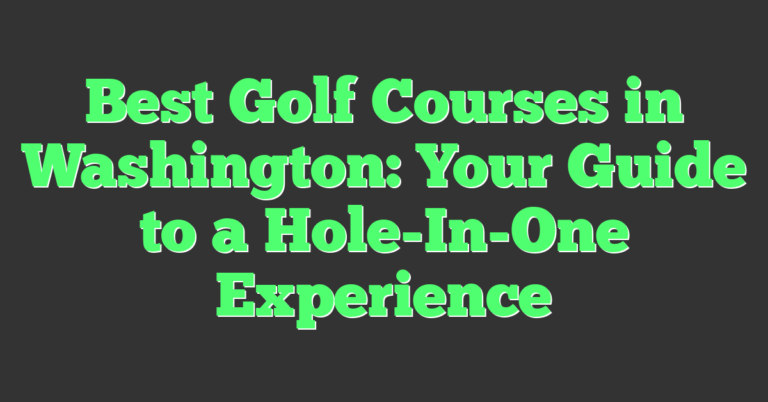 Best Golf Courses In Washington: Your Guide To A Hole-In-One Experience