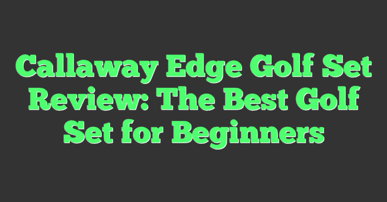 Callaway Edge Golf Set Review: The Best Golf Set For Beginners