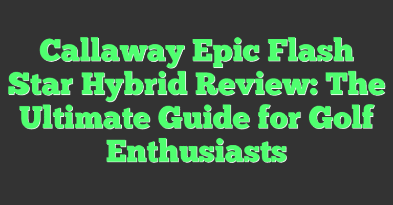Callaway Epic Flash Star Hybrid Review: The Ultimate Guide For Golf ...