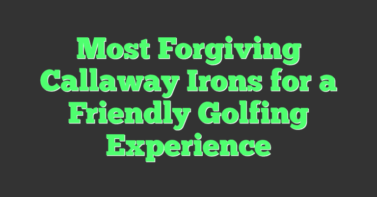Most Forgiving Callaway Irons For A Friendly Golfing Experience