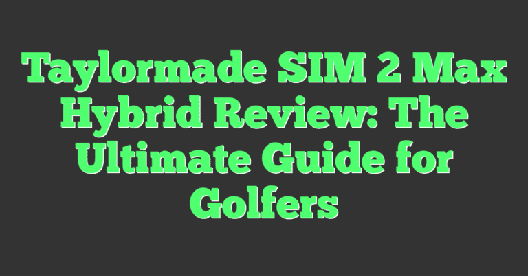 Taylormade SIM 2 Max Hybrid Review: The Ultimate Guide For Golfers