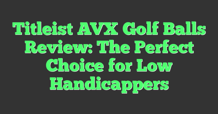 Titleist AVX Golf Balls Review: The Perfect Choice For Low Handicappers