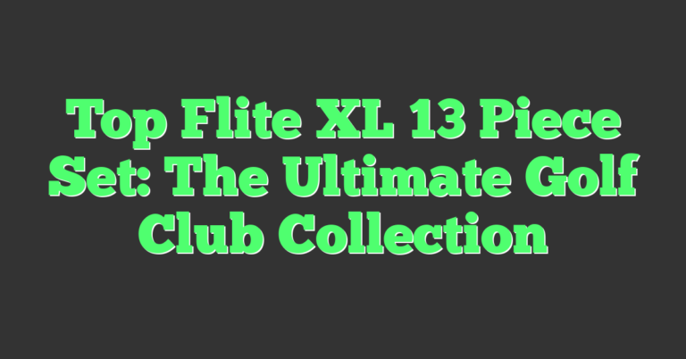 Top Flite XL 13 Piece Set: The Ultimate Golf Club Collection