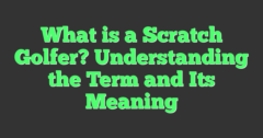 What Is A Scratch Golfer? Understanding The Term And Its Meaning