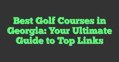 Best Golf Courses In Georgia: Your Ultimate Guide To Top Links