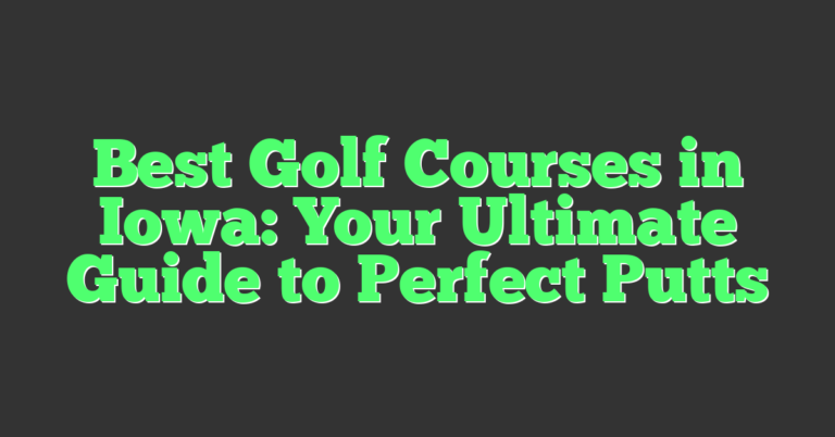 Best Golf Courses In Iowa: Your Ultimate Guide To Perfect Putts