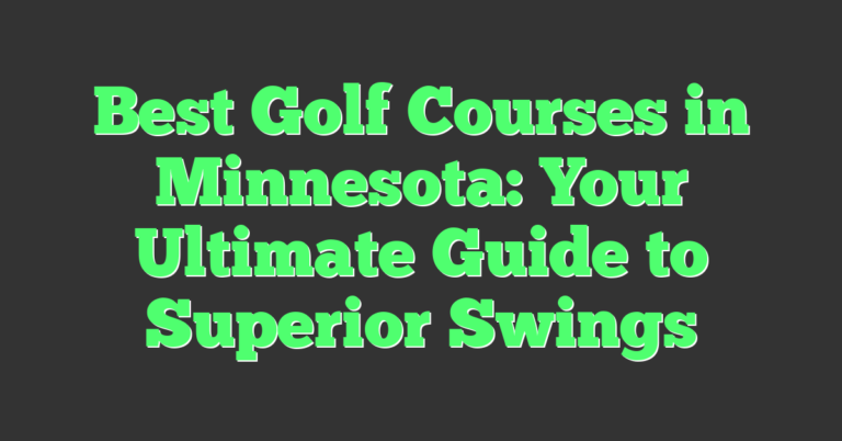 Best Golf Courses In Minnesota: Your Ultimate Guide To Superior Swings