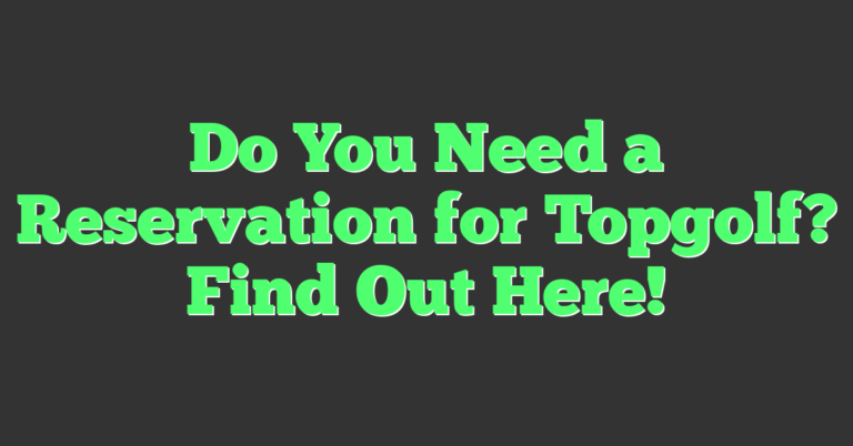 Do You Need A Reservation For Topgolf? Find Out Here!