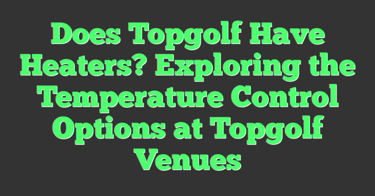 Does Topgolf Have Heaters? Exploring The Temperature Control Options At ...