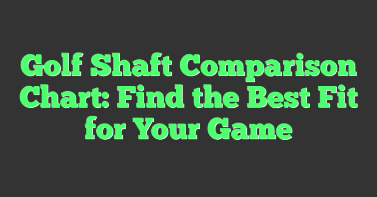 Golf Shaft Comparison Chart: Find The Best Fit For Your Game