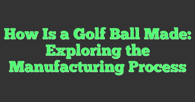 How Is A Golf Ball Made: Exploring The Manufacturing Process