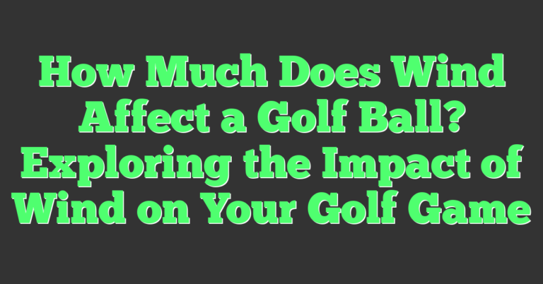 How Much Does Wind Affect A Golf Ball? Exploring The Impact Of Wind On ...
