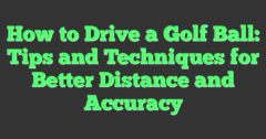 How To Drive A Golf Ball: Tips And Techniques For Better Distance And ...