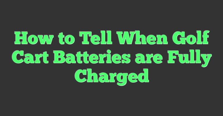 How To Tell When Golf Cart Batteries Are Fully Charged