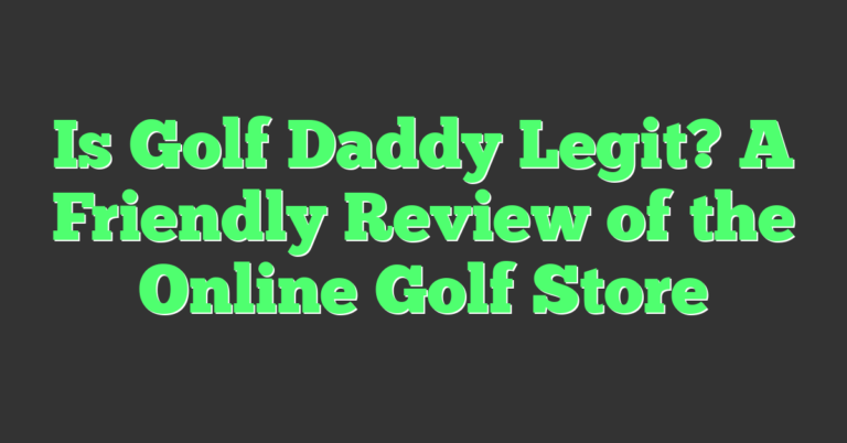 Is Golf Daddy Legit? A Friendly Review Of The Online Golf Store