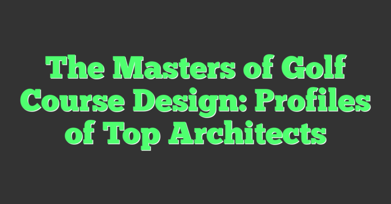 The Masters Of Golf Course Design: Profiles Of Top Architects