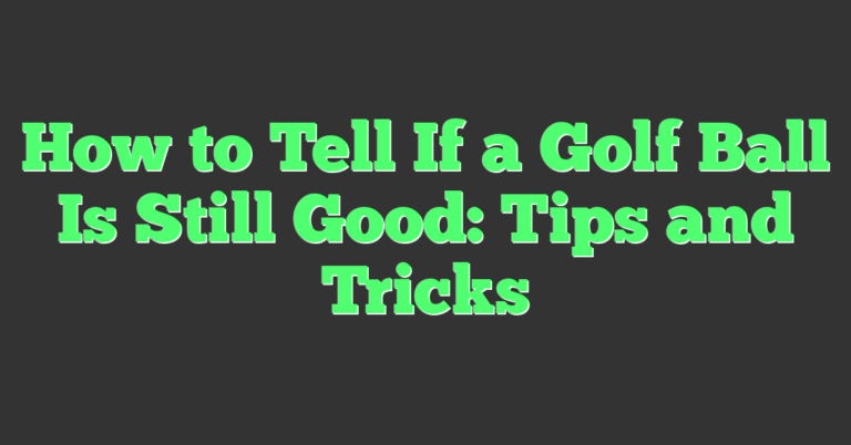 How To Tell If A Golf Ball Is Still Good: Tips And Tricks