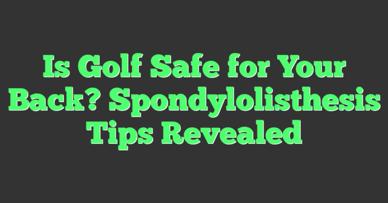 Is Golf Safe For Your Back? Spondylolisthesis Tips Revealed