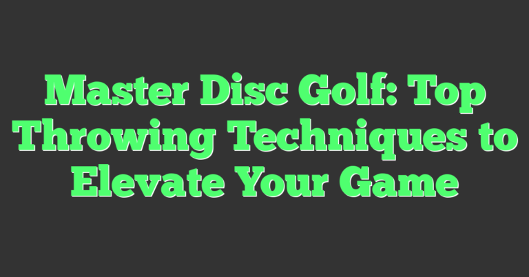 Master Disc Golf: Top Throwing Techniques To Elevate Your Game