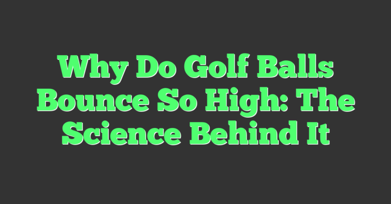 Why Do Golf Balls Bounce So High: The Science Behind It