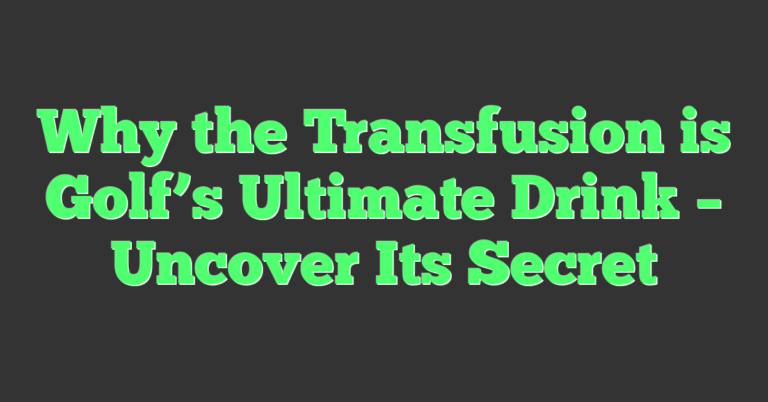 Why The Transfusion Is Golf's Ultimate Drink – Uncover Its Secret