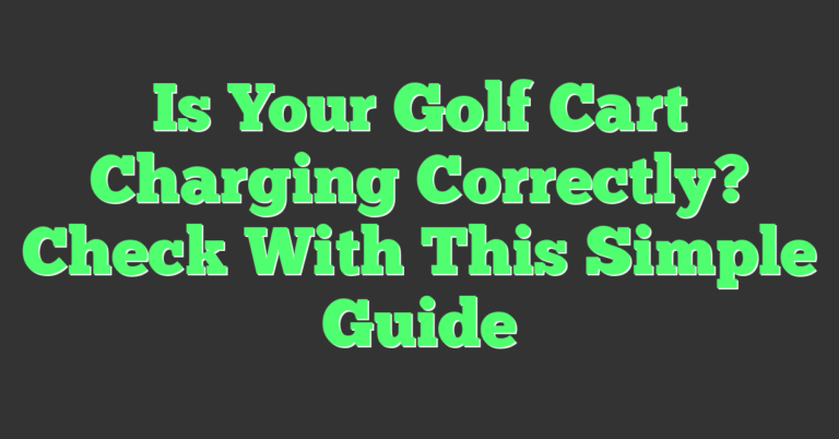 Is Your Golf Cart Charging Correctly? Check With This Simple Guide